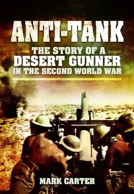 Mark Carter: Anti Tank: The Story of a Desert Gunner in the Second Wor ...
