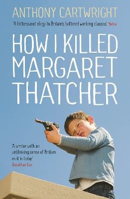 Anthony Cartwright: How I Killed Margaret Thatcher [2013] paperback ...