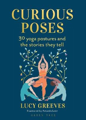 Lucy Greeves: Curious Poses: 30 Yoga Postures and the Stories They Tel ...