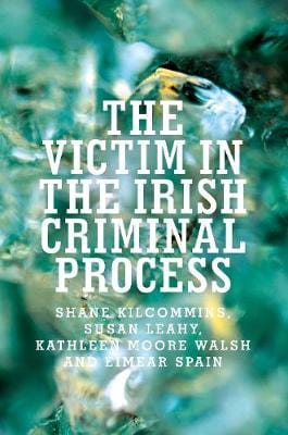 Shane Kilcommins: The Victim in the Irish Criminal Process [2018] pape ...