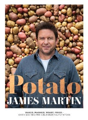 James Martin: Potato: Baked, Mashed, Roast, Fried - Over 100 Recipes C ...