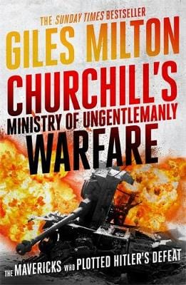 Giles Milton: Churchill's Ministry of Ungentlemanly Warfare [2017] pap ...