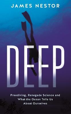 Deep: Freediving, Renegade Science and What the Ocean Tells Us About O ...