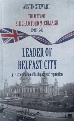 THE MYTH OF SIR CRAWFORD McCULLAGH: LEADER OF BELFAST CITY: An examina ...