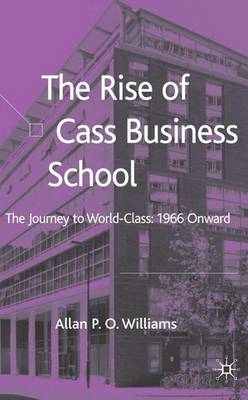 The Rise of Cass Business School: The Journey to World-Class: 1966 Onw ...