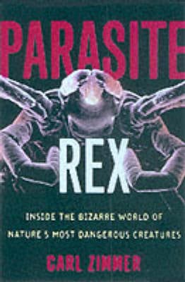 Parasite Rex: Inside the Bizarre World of Natures Most Dangerous Creat ...