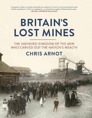 Chris Arnot: Britain's Lost Mines [2013] hardback – Chapters Bookstore