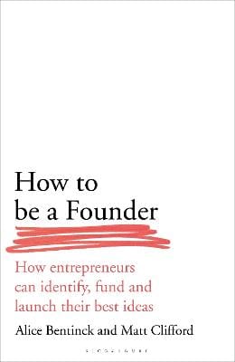 Alice Bentinck: How to Be a Founder: How Entrepreneurs can Identify, F ...