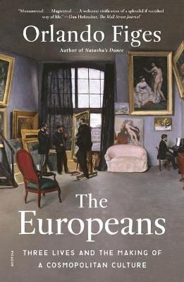 Orlando Figes: The Europeans: Three Lives and the Making of a Cosmopol ...